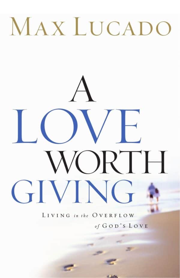A Love Worth Giving by Max Lucado | Readers Lane